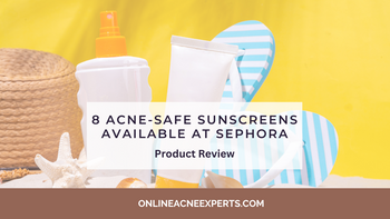 Top 8 Acne-Safe Sunscreens Available at Sephora – Online Acne Experts